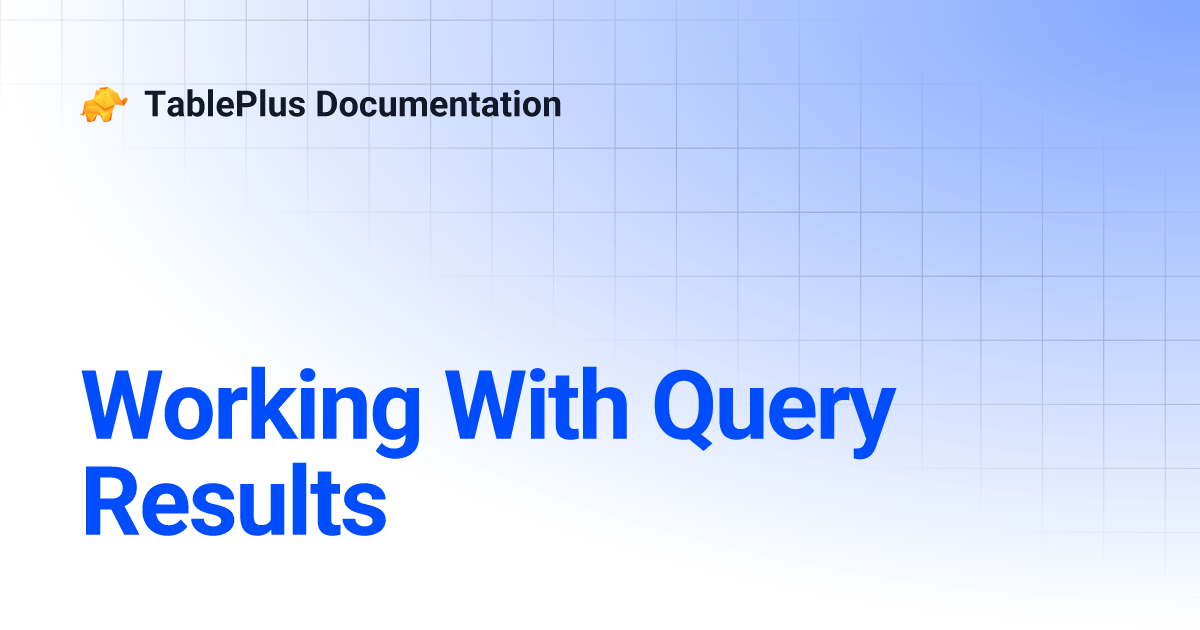 Working With Query Results | TablePlus Documentation