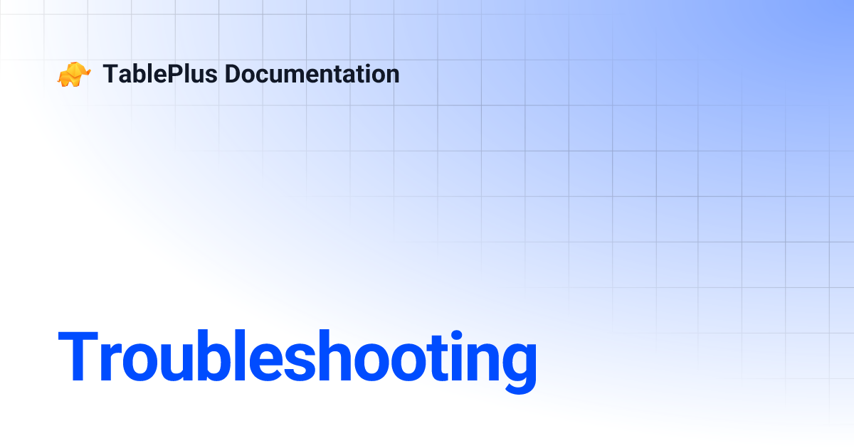 Troubleshooting | TablePlus Documentation